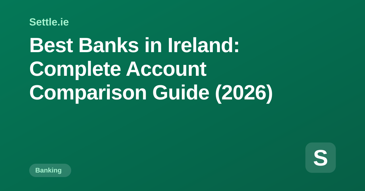 Best Banks in Ireland: Complete Account Comparison Guide (2026) | Settle.ie