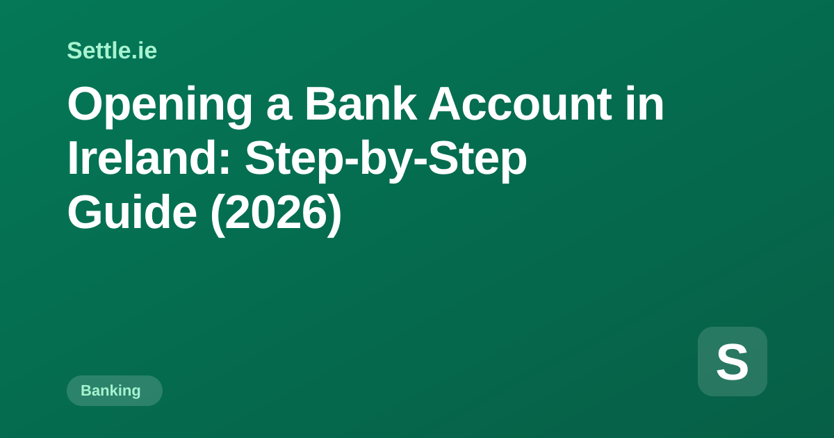 Opening a Bank Account in Ireland: Step-by-Step Guide (2026) | Settle.ie